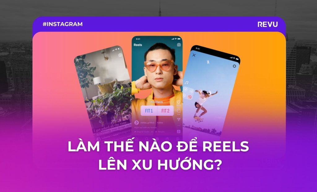 Reels là gì? 6 cách để Reels lên xu hướng thu hút triệu lượt xem - Revu Vietnam