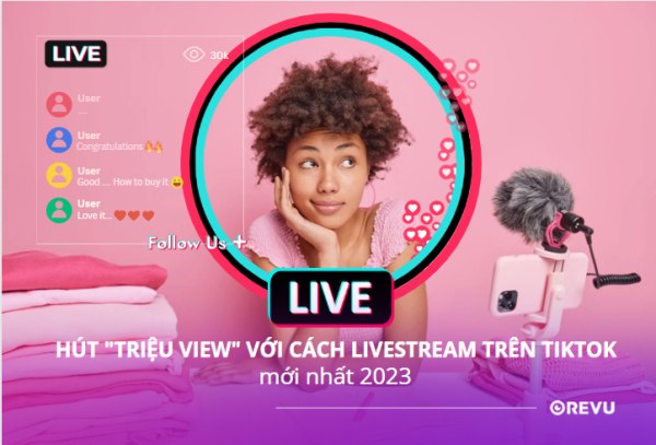 Hút “triệu view” với cách livestream trên TikTok mới nhất 2023