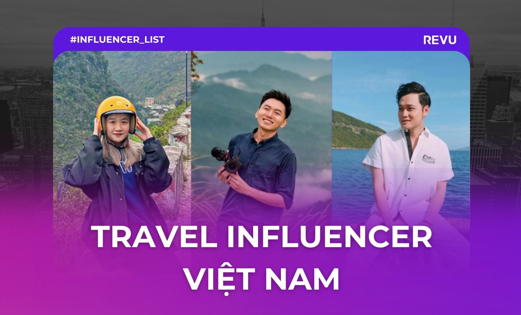 Danh sách 100+ Travel Influencer Việt Nam [Cập nhật 2025]